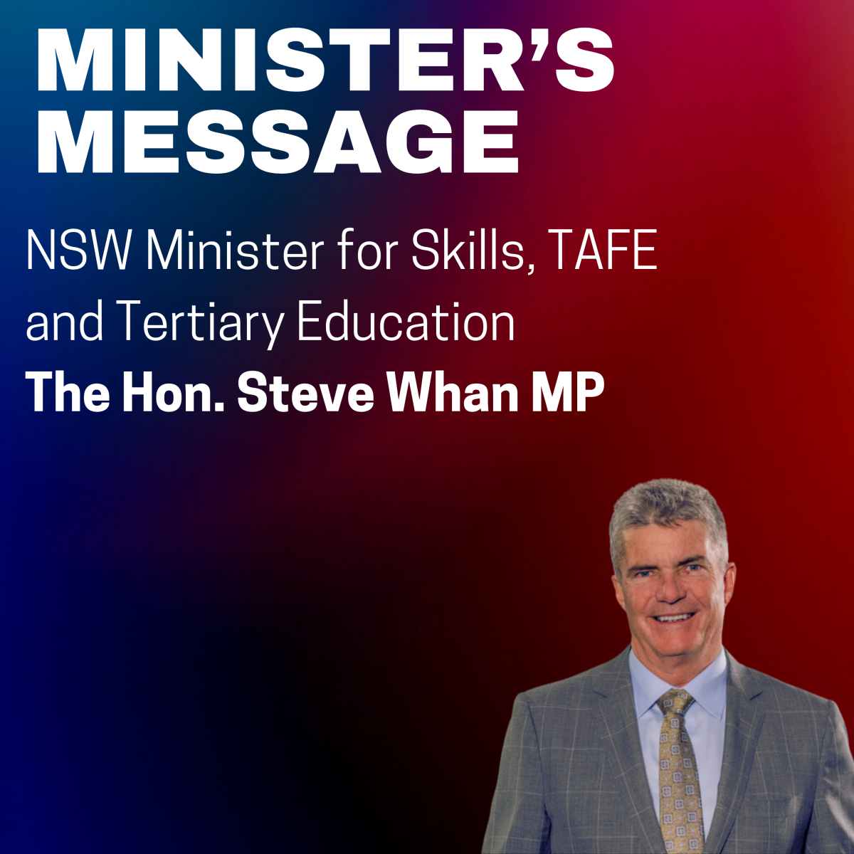 Minister's Message: The Hon. Steve Whan MP, NSW Minister for Skills, TAFE and Tertiary Education ...